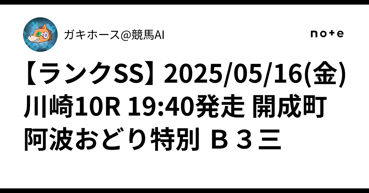 【ランクSS】 2025/05/16(金) 川崎10R 19:40発走 開成町阿波おどり特別 B3三｜ガキホース@競馬AI