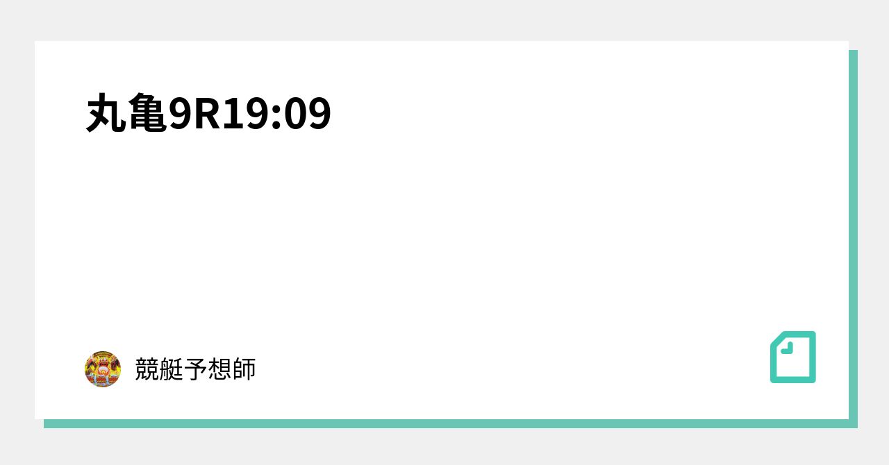 丸亀9R19:09｜競艇予想師🚤
