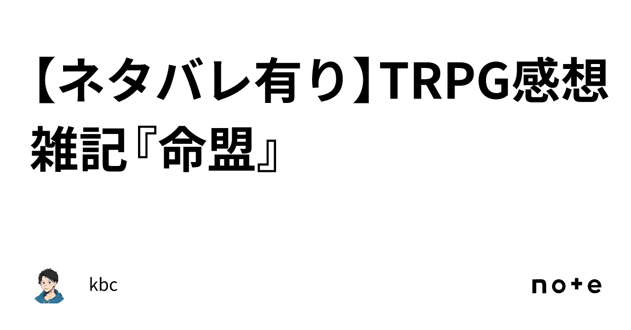 【ネタバレ有り】TRPG感想雑記『命盟』｜kbc