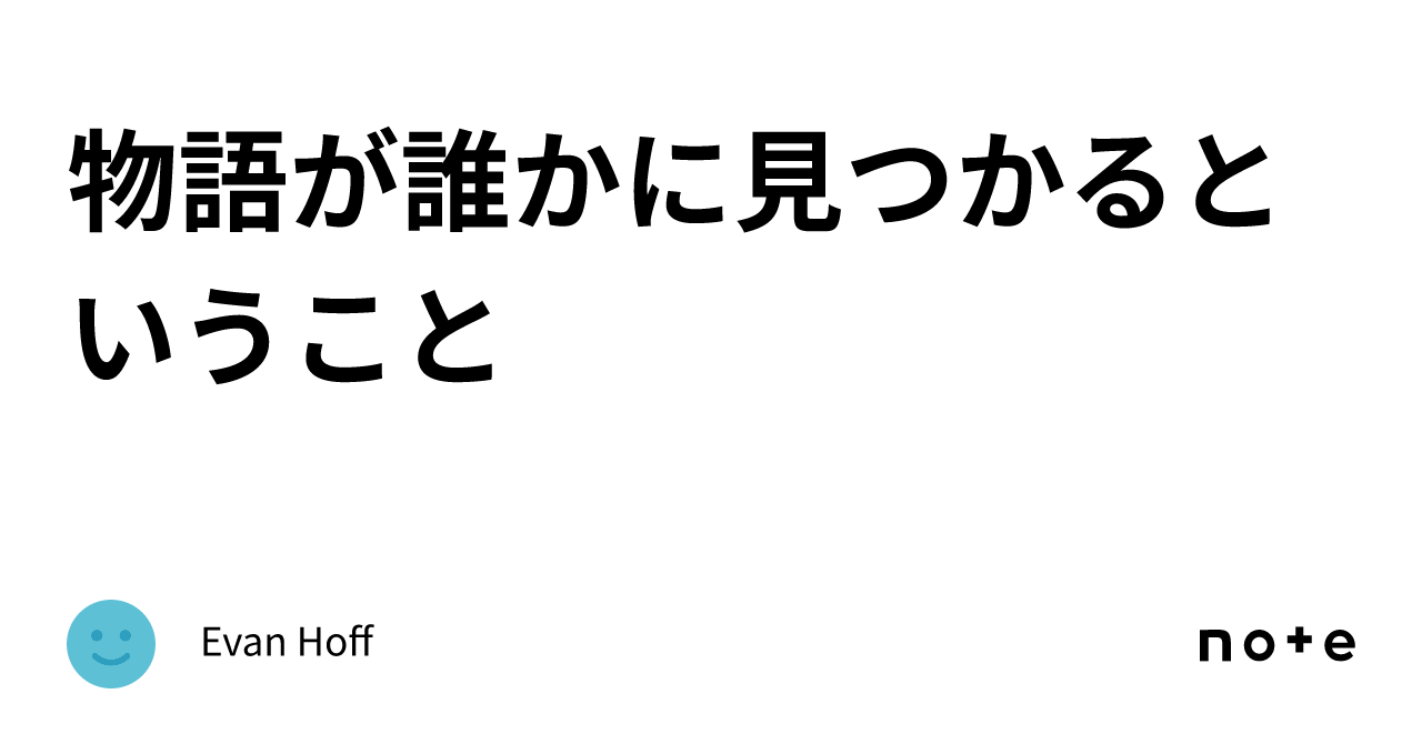 物語が誰かに見つかるということ｜Evan Hoff