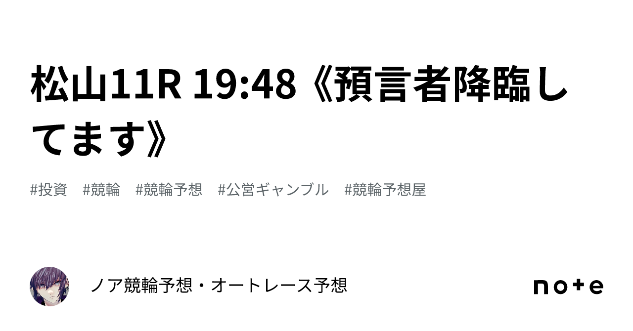 松山11R 19:48 《預言者降臨してます》｜ ノア💎競輪予想・オートレース予想💎