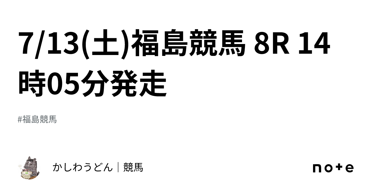 7/13(土)福島競馬 8R 14時05分発走｜かしわうどん｜競馬