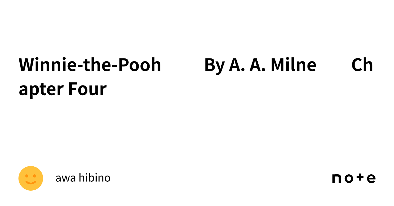 Winnie-the-Pooh By A. A. Milne Chapter Four｜awa hibino