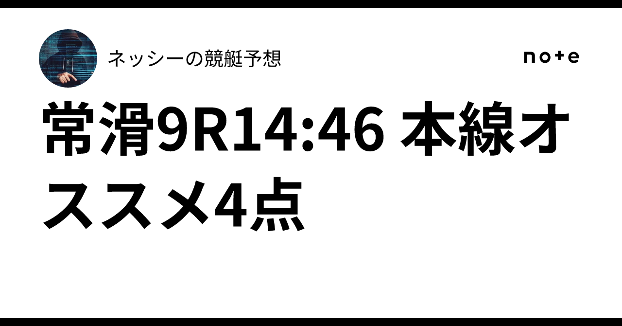 常滑9R14:46 本線オススメ4点㊗️｜ネッシーの競艇予想🚤