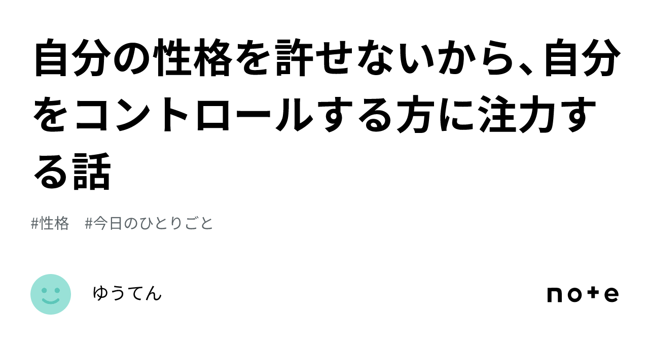 自分の性格を許せないから、自分をコントロールする方に注力する話|ゆうてん