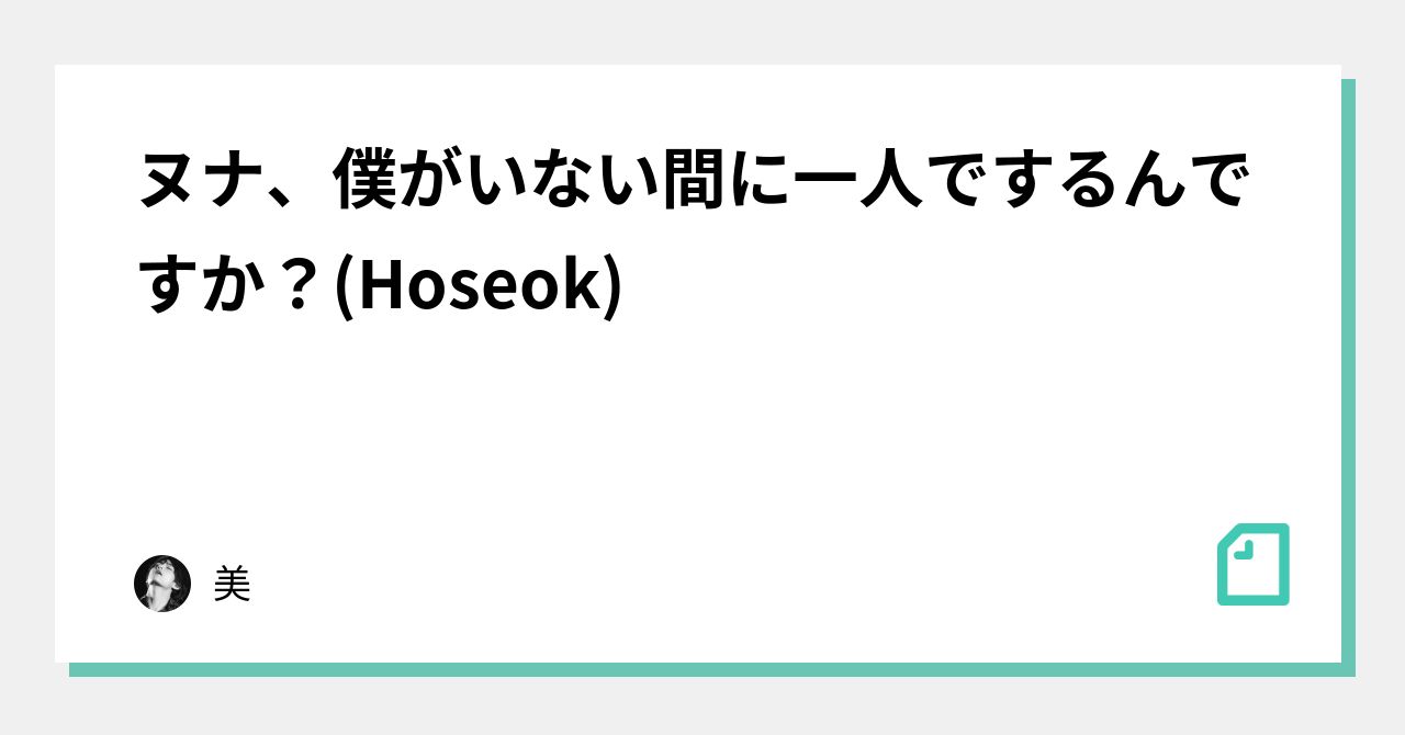 ヌナ、僕がいない間に一人でするんですか？hoseok｜美 