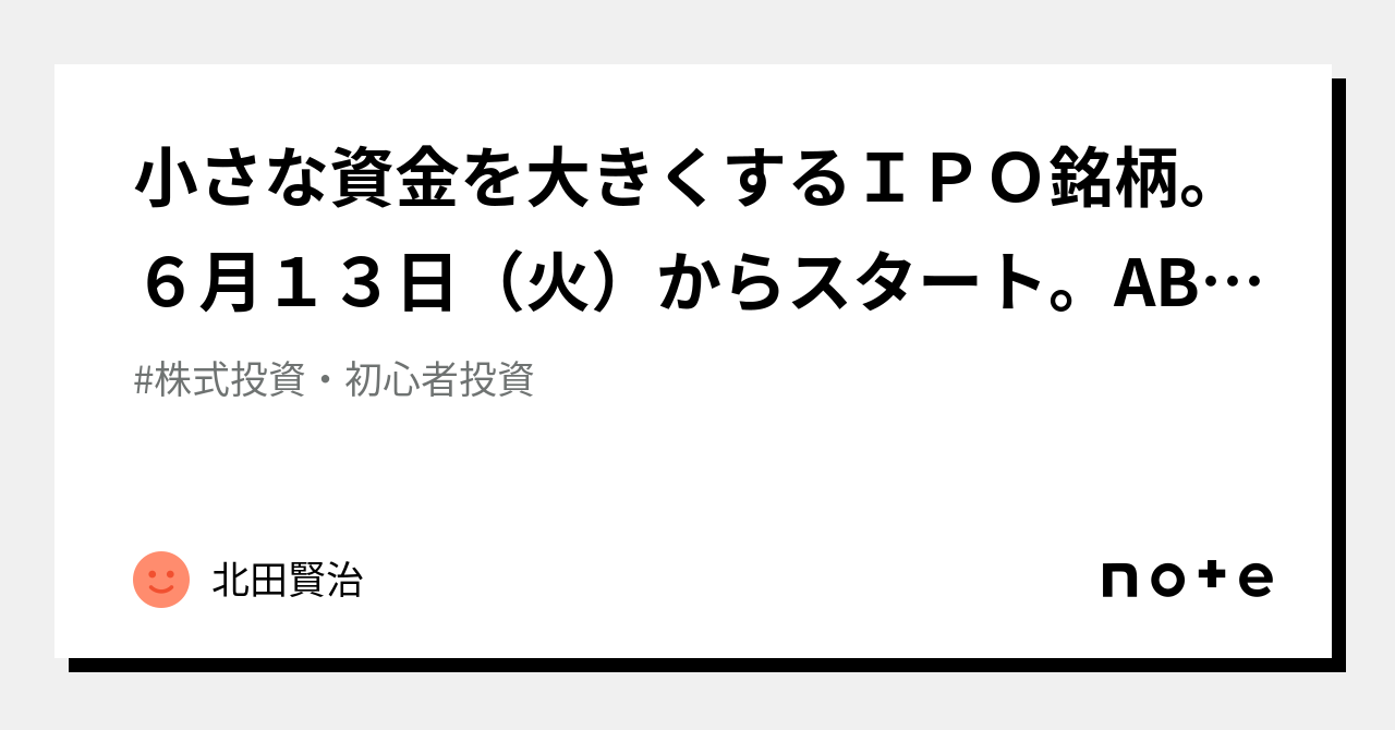 🌸小さな資金を大きくするIPO銘柄。6月13日（火）からスタート。ABEJA（5574）＠1550円は有望・・・｜北田賢治