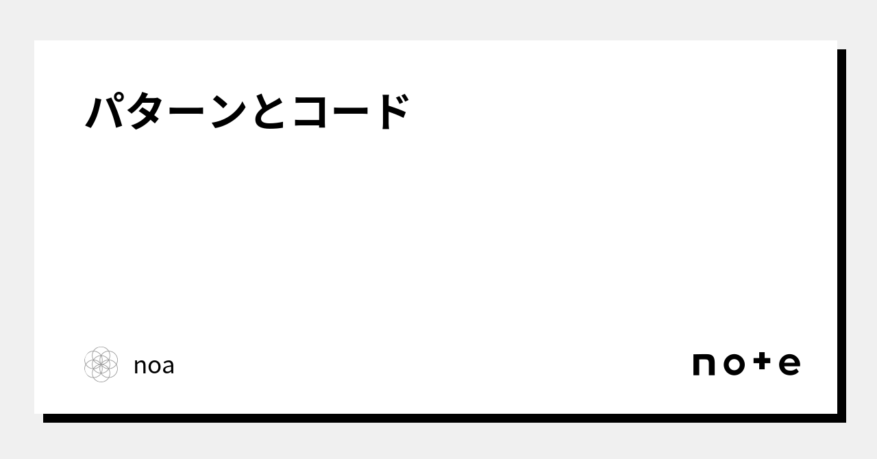パターンとコード｜noa｜note