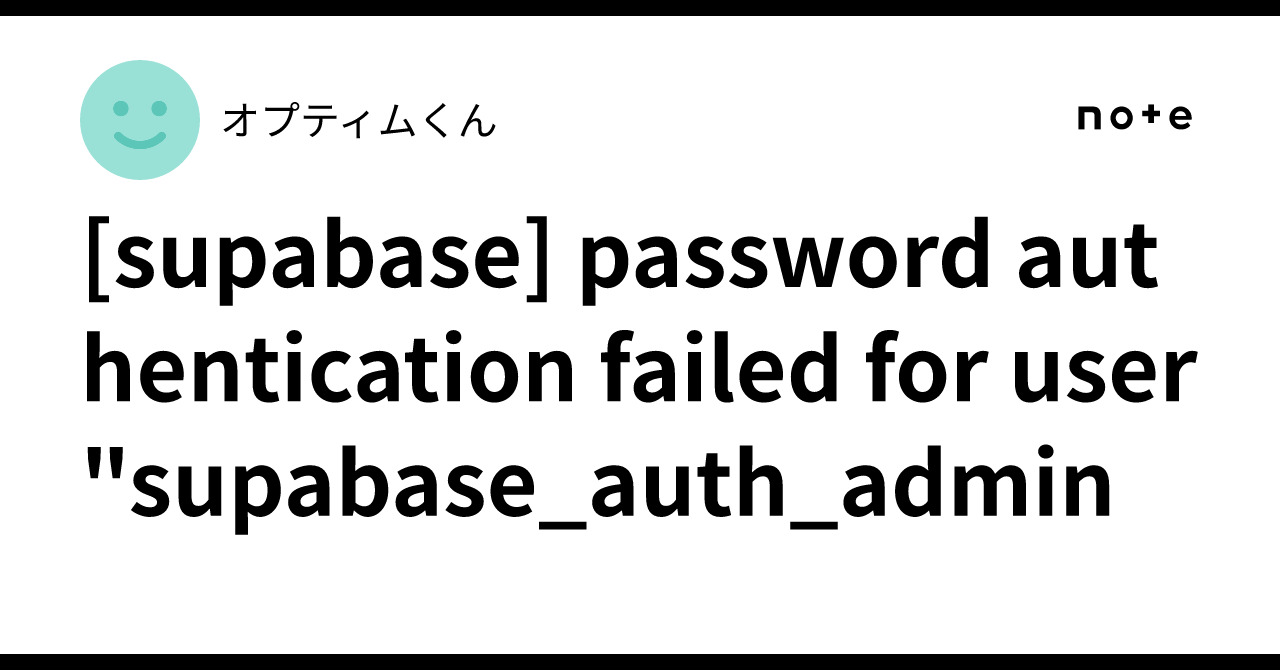 [supabase] password authentication failed for user "supabase_auth_admin｜オプティムくん