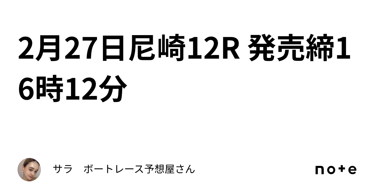 2月27日尼崎12R 発売締16時12分｜サラ ボートレース予想屋さん