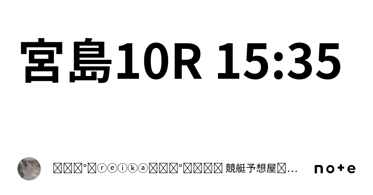 宮島10R 15:35｜꙳ ˖°⌖ⓡⓔⓘⓚⓐ꙳ ˖°⌖𝑔𝒶𝓁 競艇予想屋꙳
