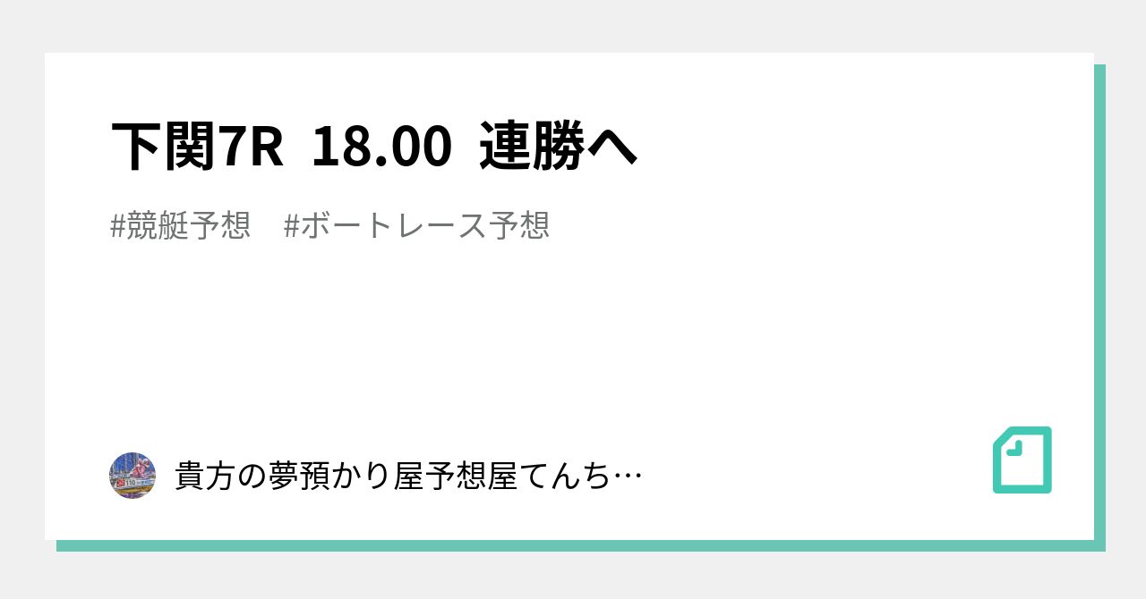 下関7R 18.00 連勝へ🔥🎯｜貴方の夢預かり屋🔥予想屋てんちゃん🔥｜note