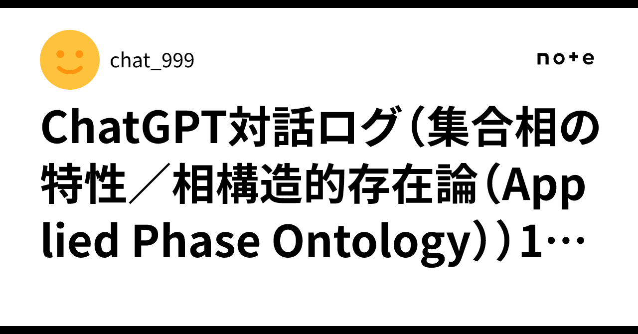 ChatGPT対話ログ（集合相の特性／相構造的存在論（Applied Phase Ontology））1月10日）｜chat_999