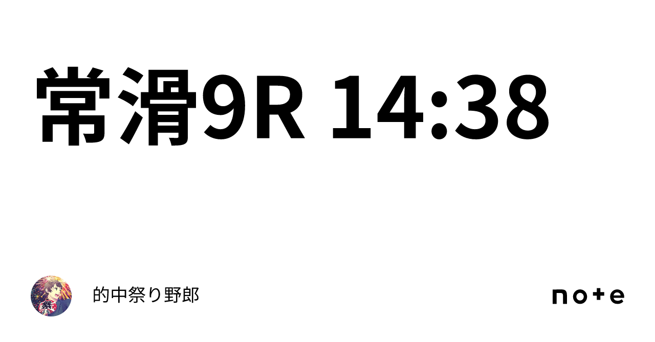 常滑9R 14:38｜🎉🍧的中祭り野郎🍧🎉
