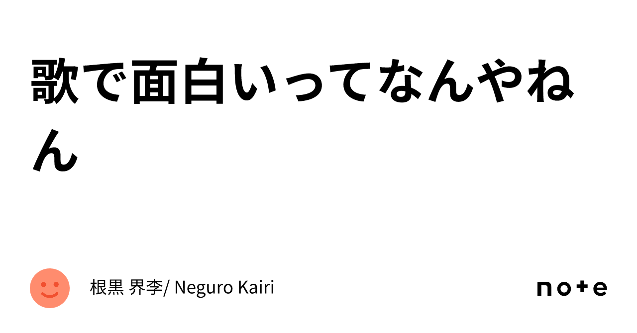 歌で面白いってなんやねん｜根黒 界李/ Neguro Kairi