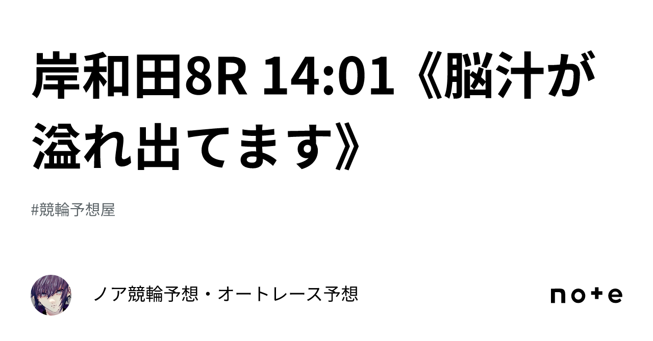 岸和田8R 14:01 《脳汁が溢れ出てます》｜ ノア💎競輪予想・オートレース予想💎