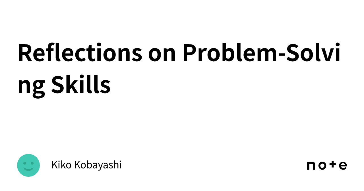 Reflections on Problem-Solving Skills｜Kiko Kobayashi
