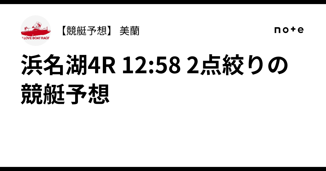 浜名湖4R 12:58 🔥2点絞りの競艇予想🔥｜【競艇予想】 美蘭🐺