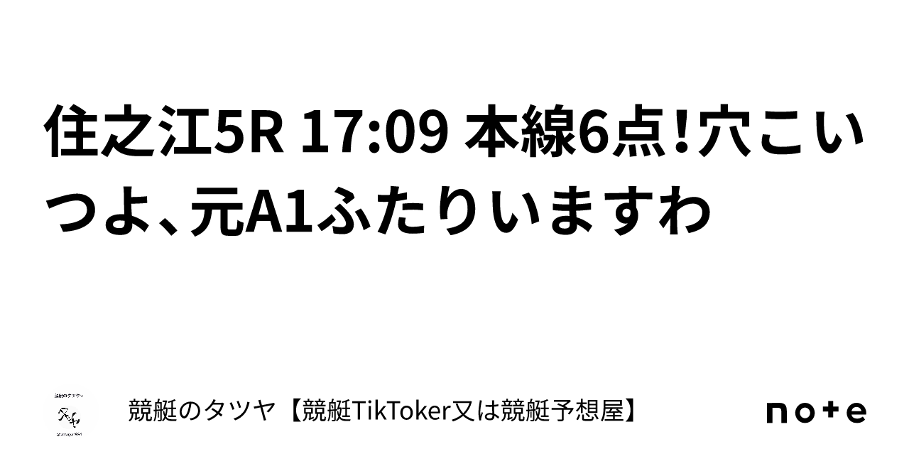 住之江5R 17:09 本線6点！穴こいつよ、元A1ふたりいますわ｜競艇のタツヤ【競艇TikToker又は競艇予想屋】