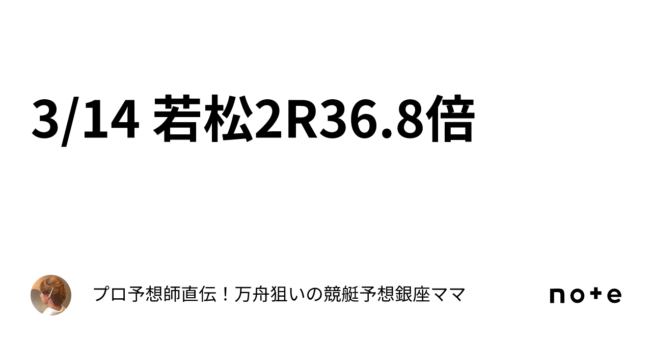 3/14 若松2R💘36.8倍｜プロ予想師直伝！万舟狙いの競艇予想🥂銀座ママ🥂