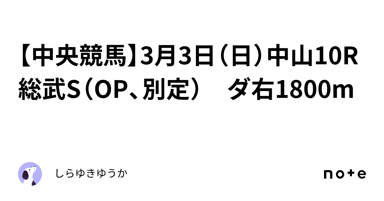 【中央競馬】3月3日（日）中山10R総武S（OP、別定） ダ右1800m｜しらゆきゆうか