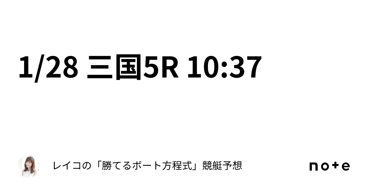 1/28 三国5R 10:37｜レイコの「勝てるボート方程式」💄競艇予想