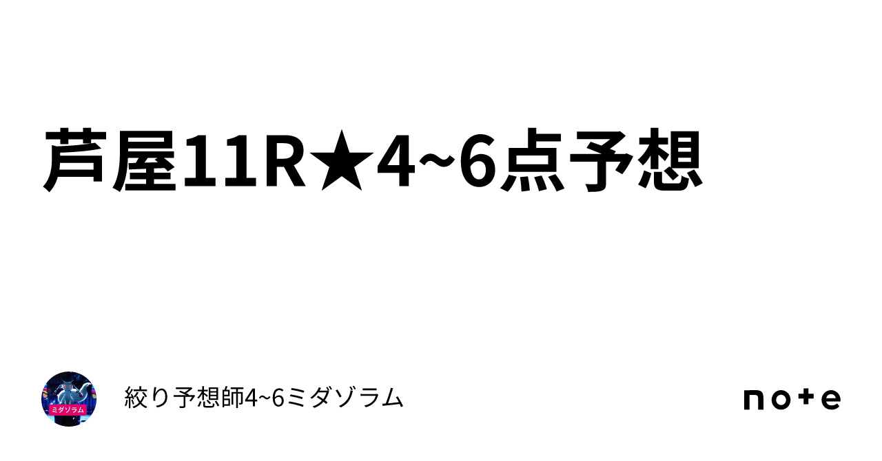 芦屋11R★4~6点予想｜本穴全予想師🔥ミダゾラム⚔️