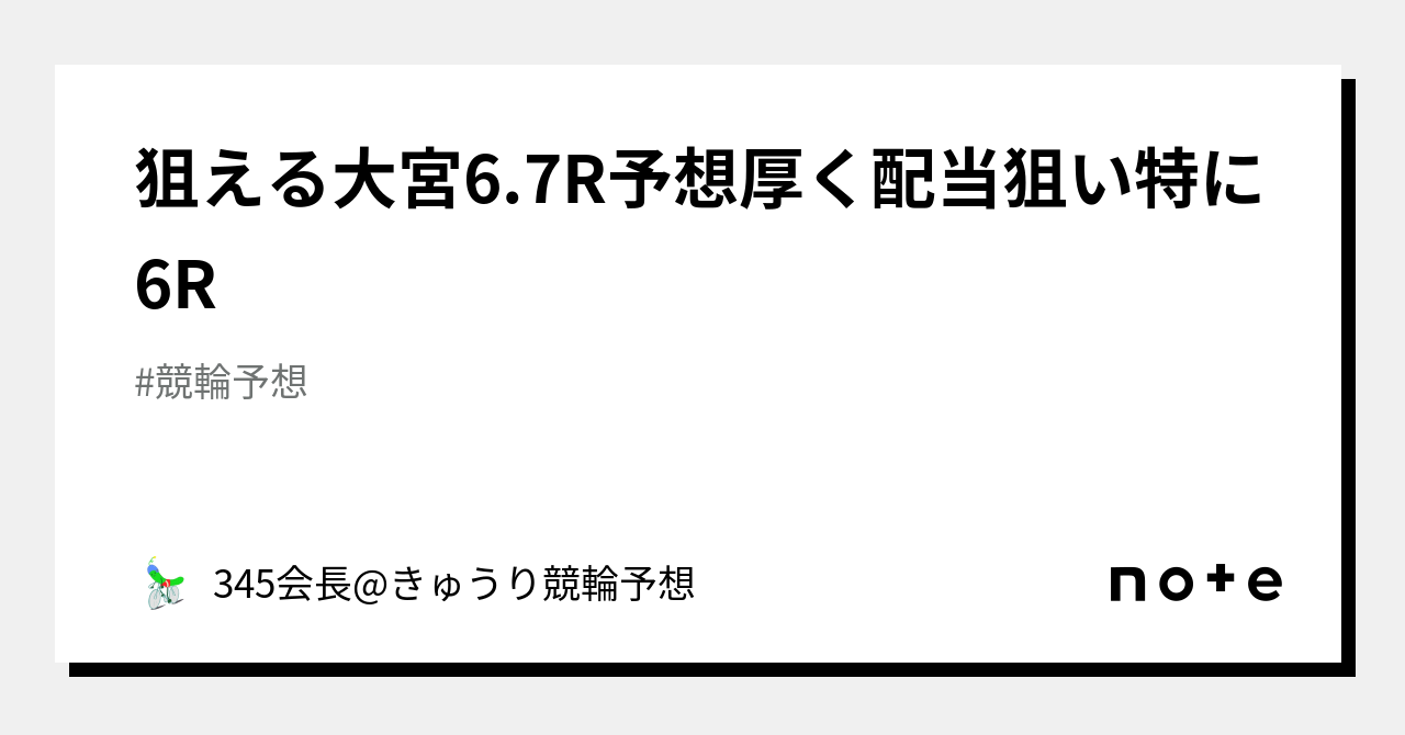 🌐狙える🌐大宮6.7R予想🎯厚く🔥配当狙い🌈🌈🌈特に6R｜345会長@きゅうり競輪予想