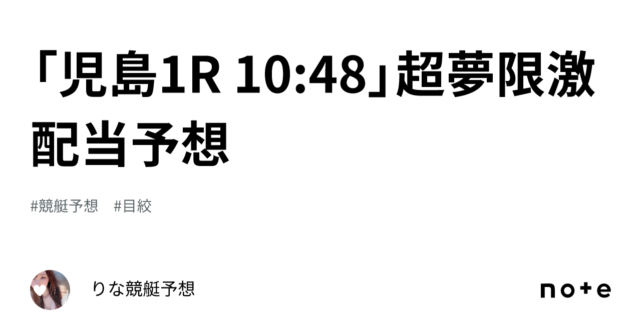 「児島1R 10:48」🌈 ️超夢限 ️激配当予想🌈｜🎀りな🎀競艇予想
