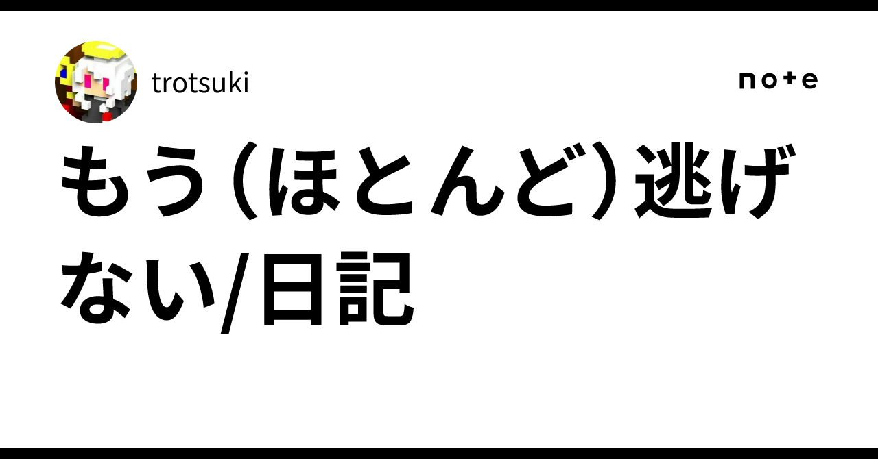 もう（ほとんど）逃げない/日記｜trotsuki