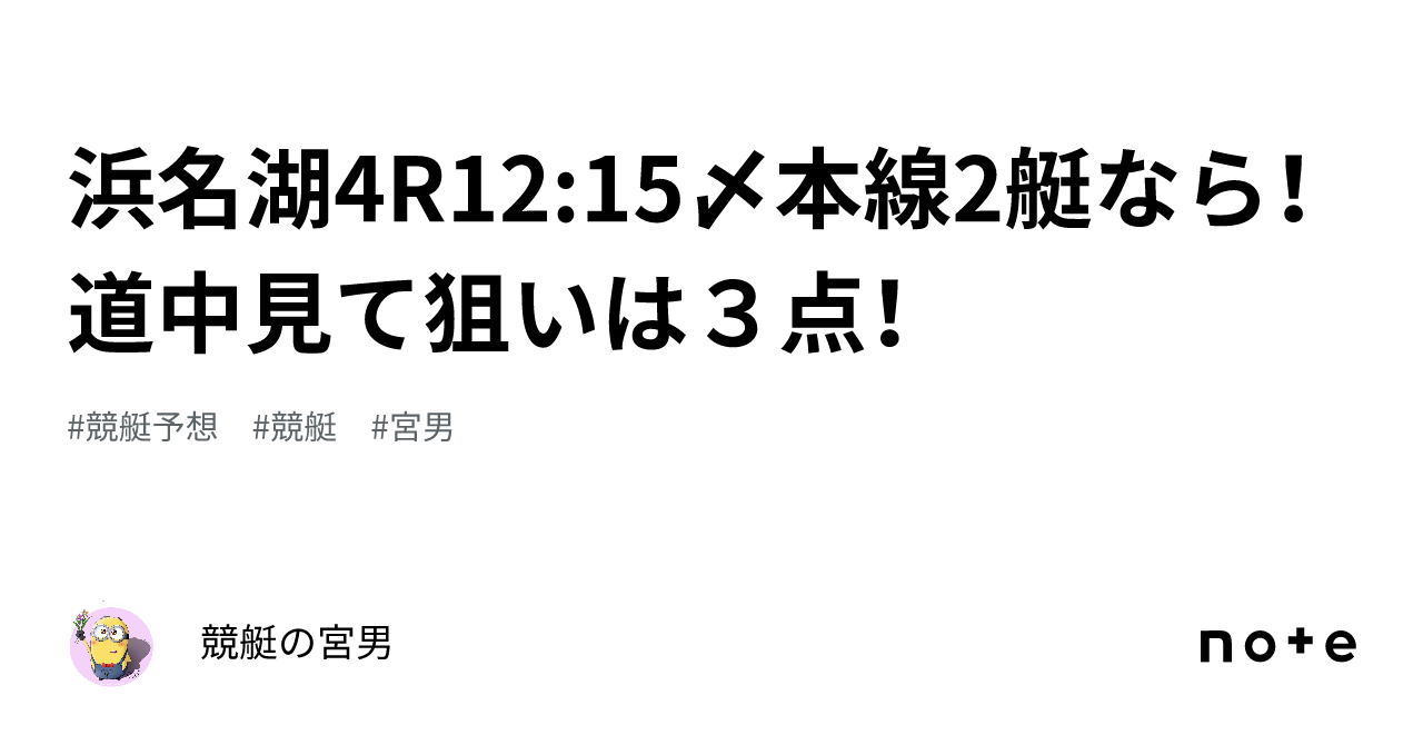 浜名湖4R12:15〆本線2艇なら！道中見て狙いは3点！｜競艇の宮男