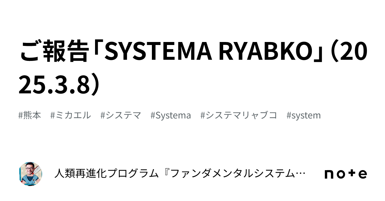 ご報告「SYSTEMA RYABKO」（2025.3.8）｜人類再進化プログラム『ファンダメンタルシステム』開発者Michi（元島道信）