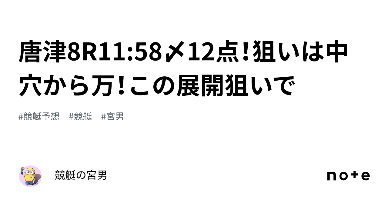 唐津8R11:58〆12点！狙いは中穴から万！この展開狙いで｜競艇の宮男