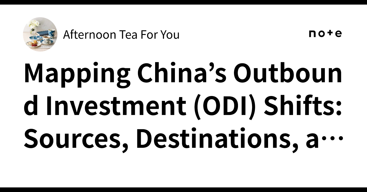Mapping China’s Outbound Investment (ODI) Shifts: Sources, Destinations ...