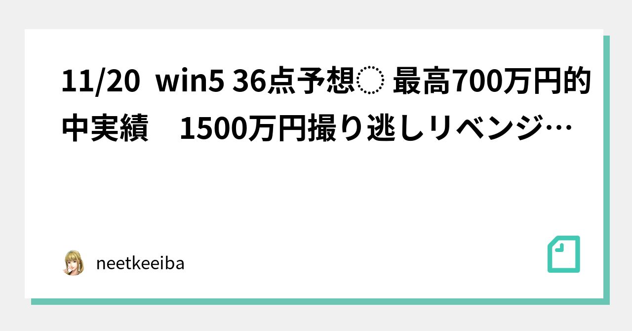 11/20 win5 36点予想 ️ 最高700万円的中実績🎯🎯 1500万円撮り逃しリベンジ厳選完了しました。是非ご期待下さい。｜neetkeeiba