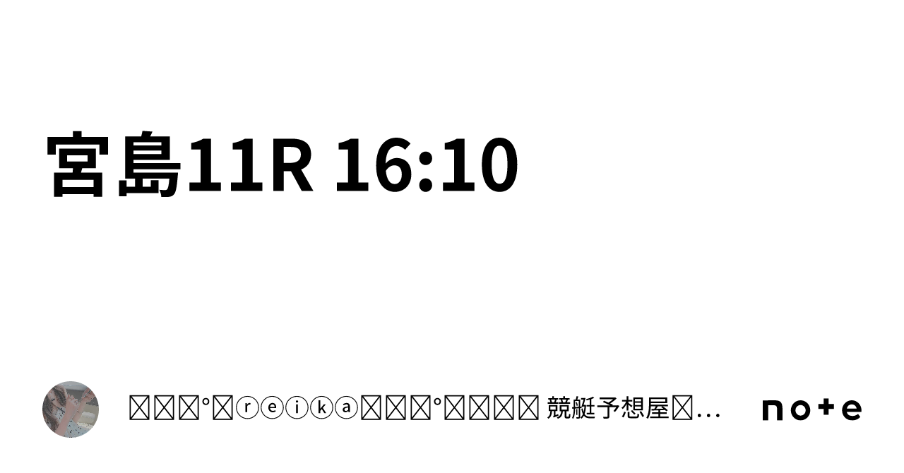 宮島11R 16:10｜꙳ ˖°⌖ⓡⓔⓘⓚⓐ꙳ ˖°⌖𝑔𝒶𝓁 競艇予想屋꙳