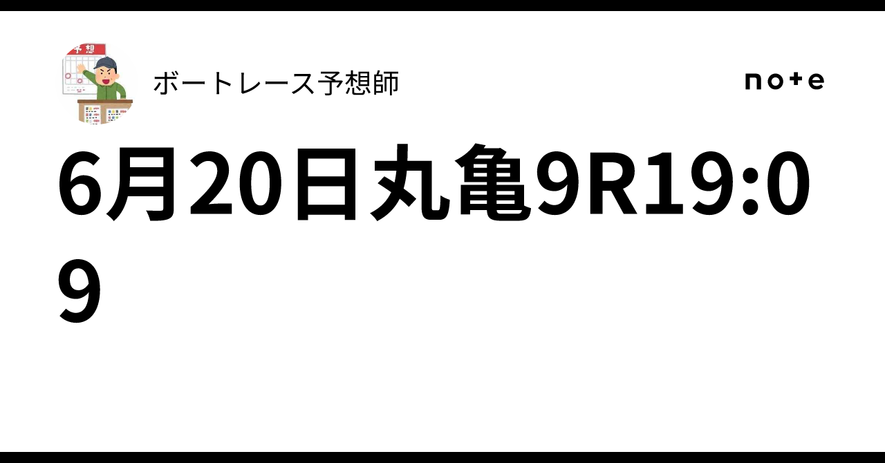 6月20日丸亀9R19:09｜ボートレース予想師