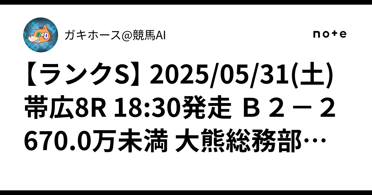 【ランクS】 2025/05/31(土) 帯広8R 18:30発走 B2－2 670.0万未満 大熊総務部長退任記念｜ガキホース@競馬AI