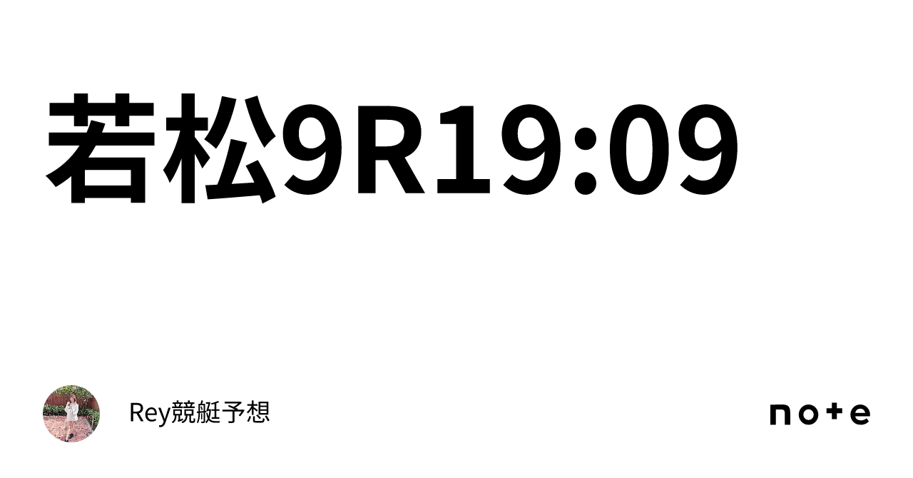 若松9R19:09｜🦖🌟Rey競艇予想🌟