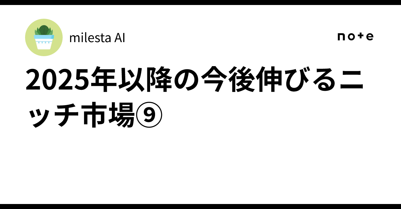 2025年以降の今後伸びるニッチ市場⑨｜milesta AI