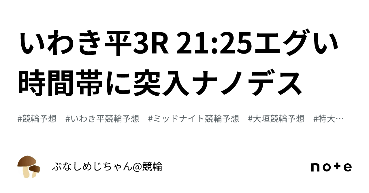 いわき平3R 21:25⁉️💰エグい時間帯に突入ナノデス💰⁉️｜ぶなしめじちゃん@競輪