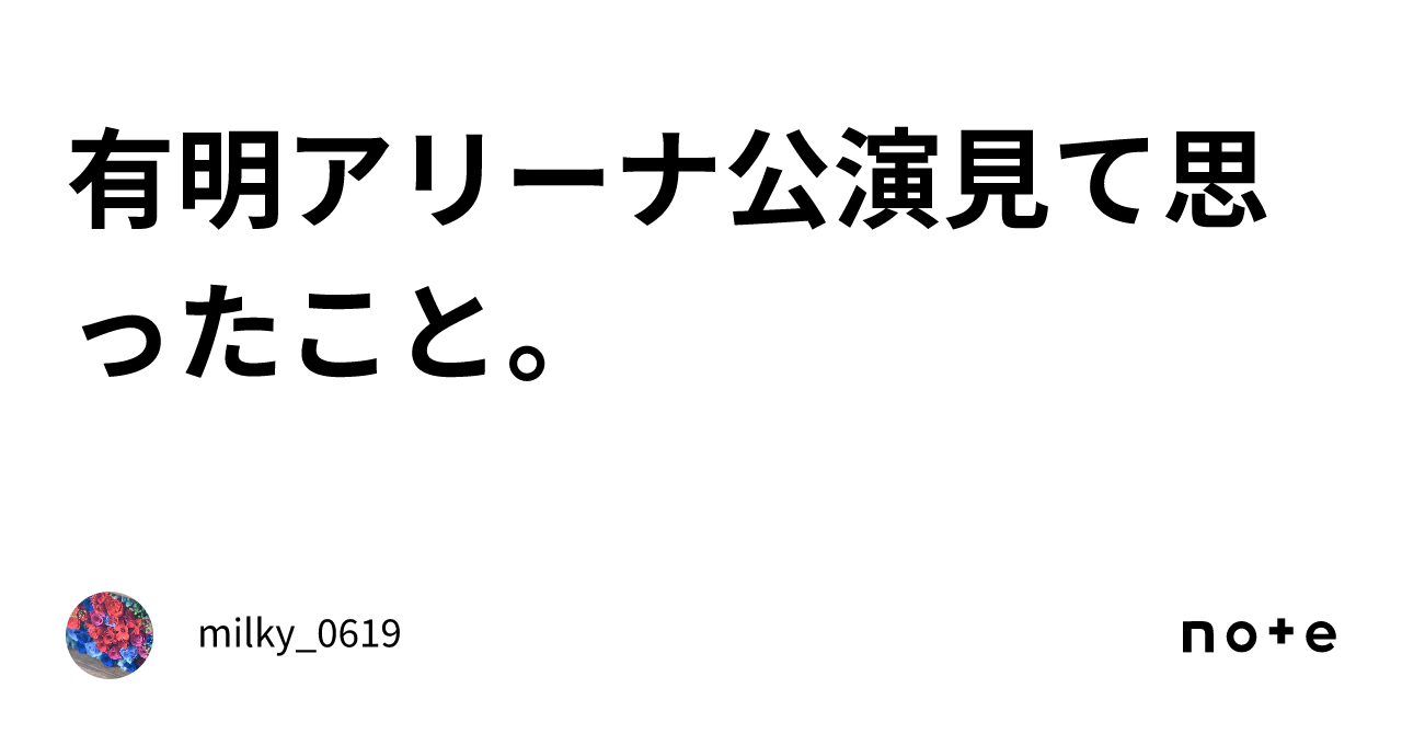 有明アリーナ公演見て思ったこと。｜milky_0619