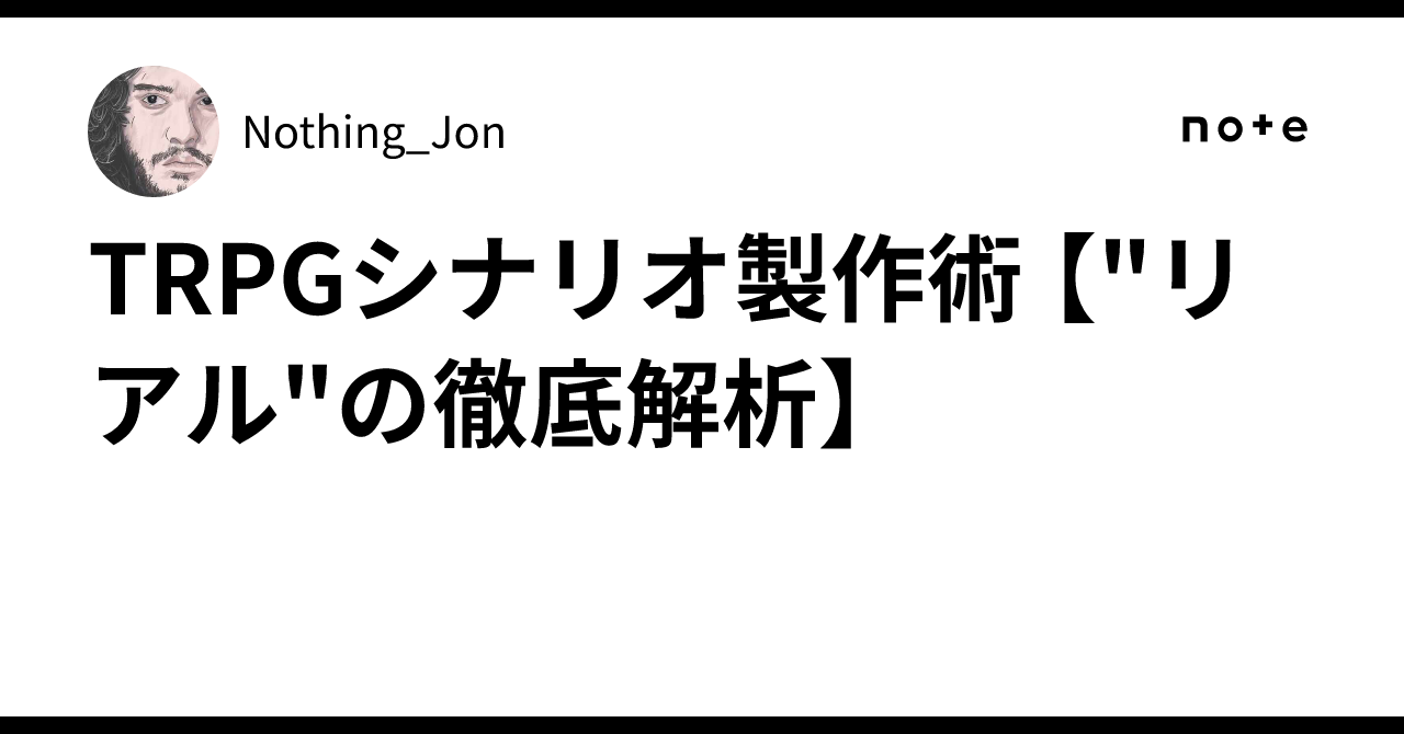 TRPGシナリオ製作術 【"リアル"の徹底解析】｜Nothing_Jon