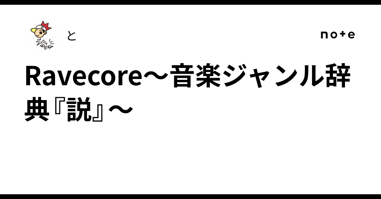 Ravecore〜音楽ジャンル辞典『説』〜｜と