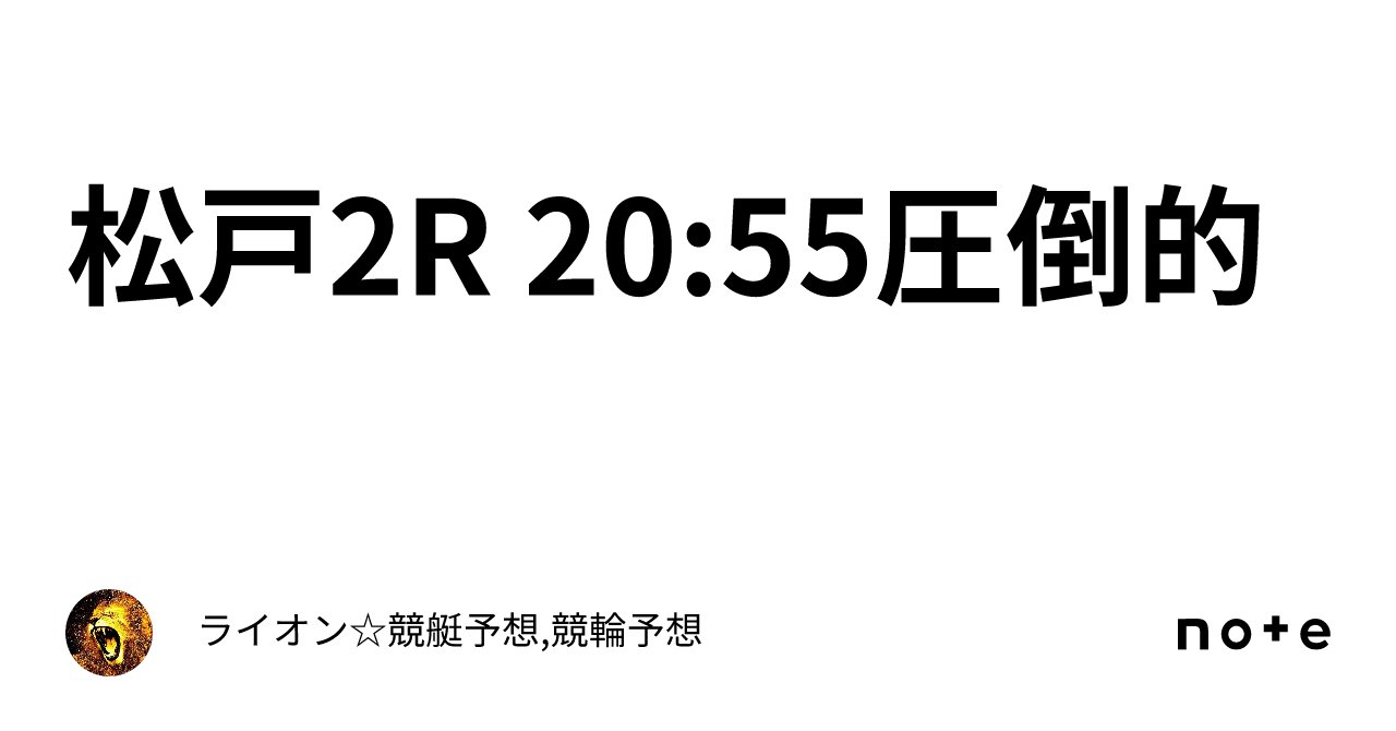 松戸2R 20:55圧倒的㊙️🎉㊙️🎉｜ライオン🏆競艇予想🏆競輪予想🏆
