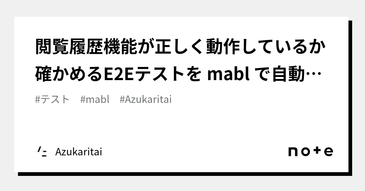 閲覧履歴機能が正しく動作しているか確かめるE2Eテストを mabl で自動化する｜Azukaritai