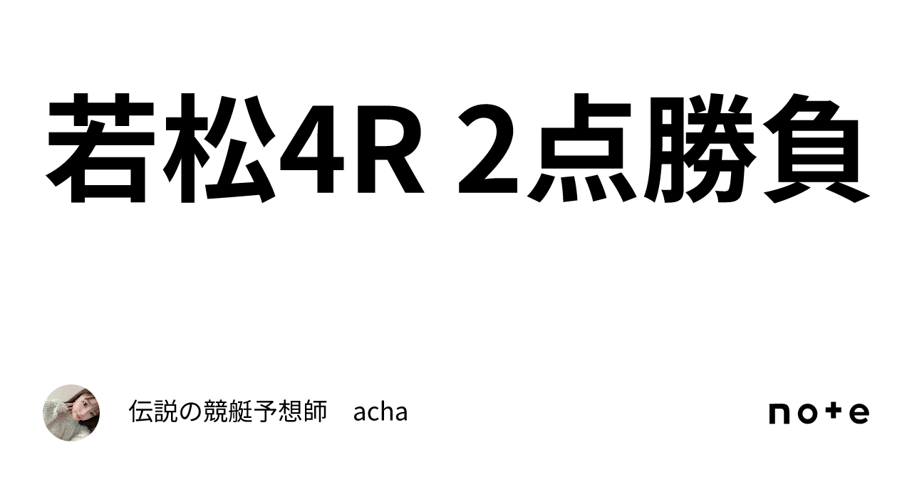 若松4R 2点勝負 ️｜伝説の競艇予想師 acha