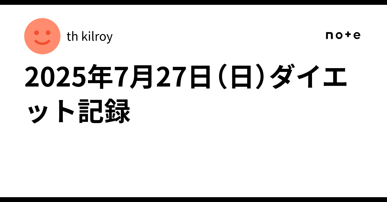 2025年7月27日（日）ダイエット記録｜th kilroy