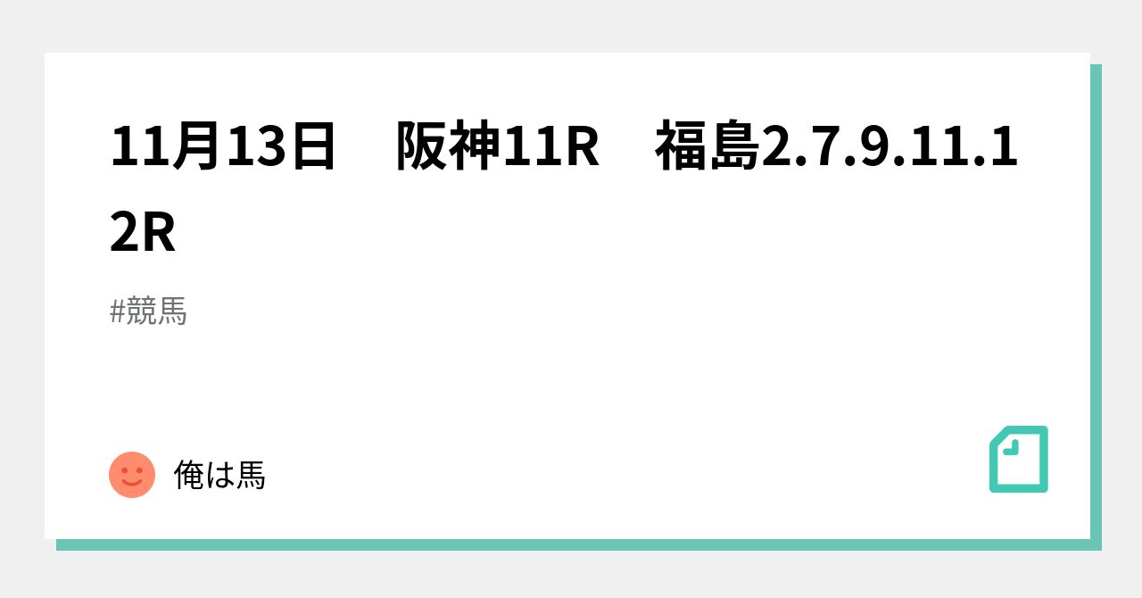 11月13日 阪神11R 福島2.7.9.11.12R｜俺は馬｜note