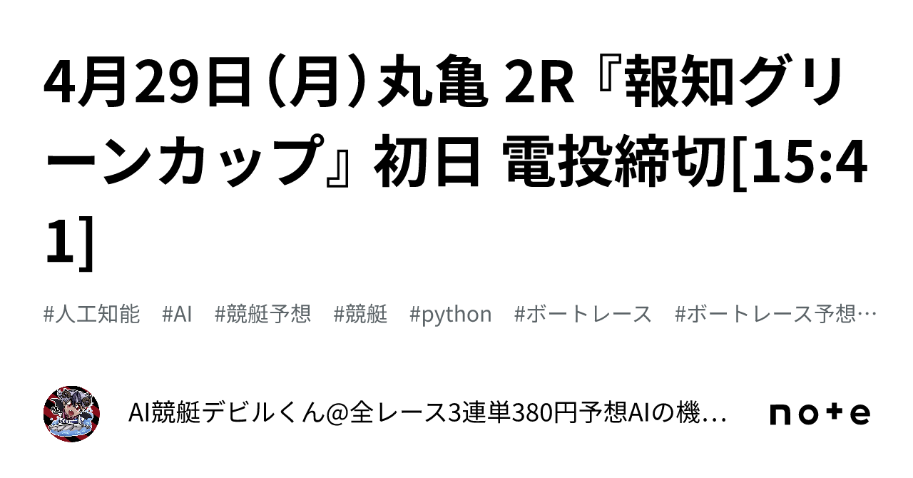 4月29日（月）丸亀 2R 『報知グリーンカップ』 初日 電投締切[15:41]｜AI競艇デビルくん@全レース3連単380円予想 AIの機械学習で驚異の的中率＆回収率 フォロバ100